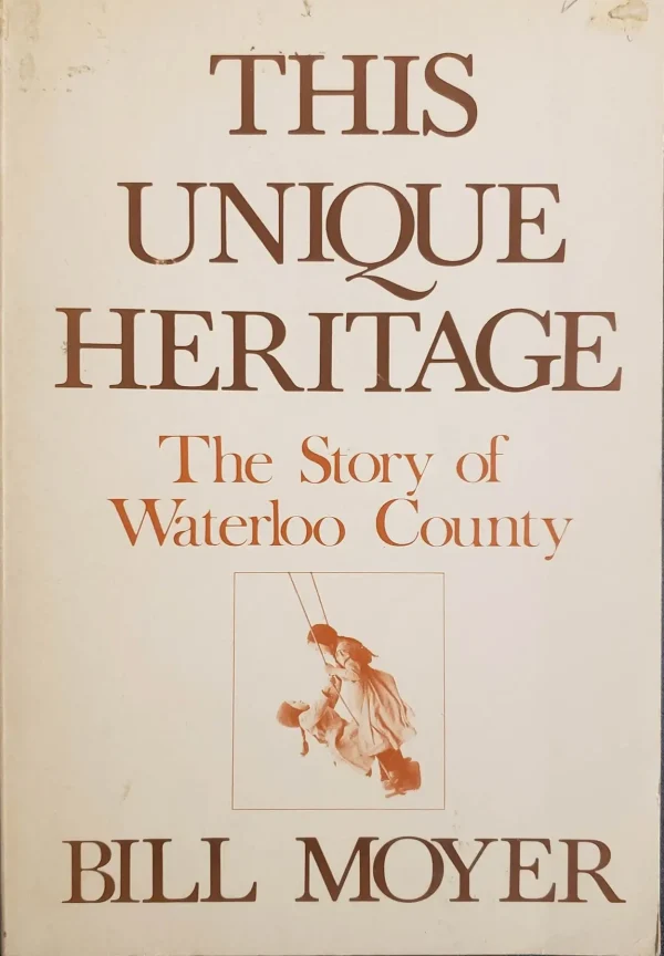 This Unique Heritage: The Story of Waterloo County – Ontario Ancestors